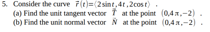 Solved 5. Consider the curve r(t)=2 sint, 4t,2cost) (a) Find | Chegg.com