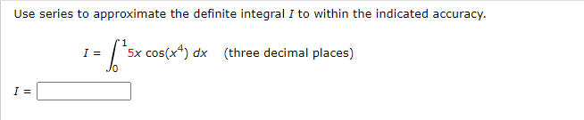 Solved Use series to approximate the definite integral I to | Chegg.com