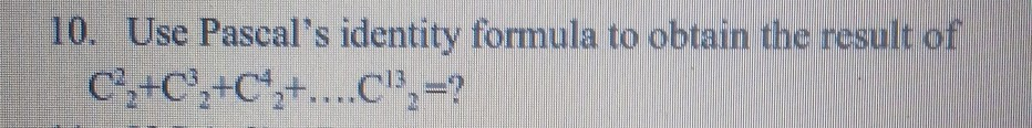 Solved 10. Use Pascal's identity formula to obtain the | Chegg.com