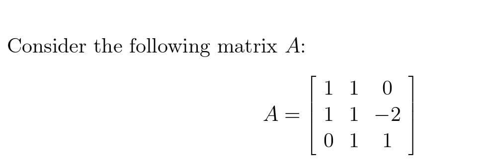 Solved Consider the following matrix A : A=⎣⎡1101110−21⎦⎤ | Chegg.com