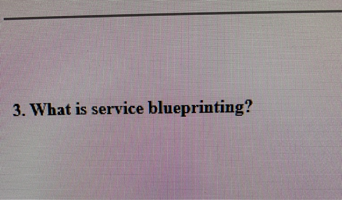 Solved 3. What is service blueprinting? | Chegg.com