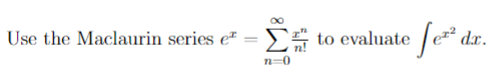 Solved Use the Maclaurin series ex=∑n=0∞n!xn to evaluate | Chegg.com