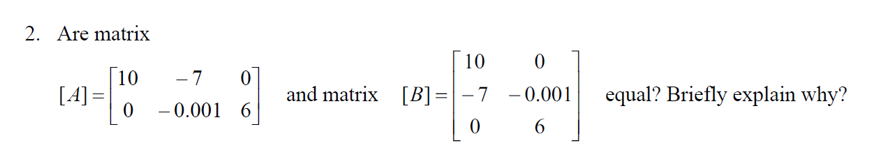 Solved 2. Are matrix [4] - 10 -7 -0.001 6 8:] and matrix | Chegg.com