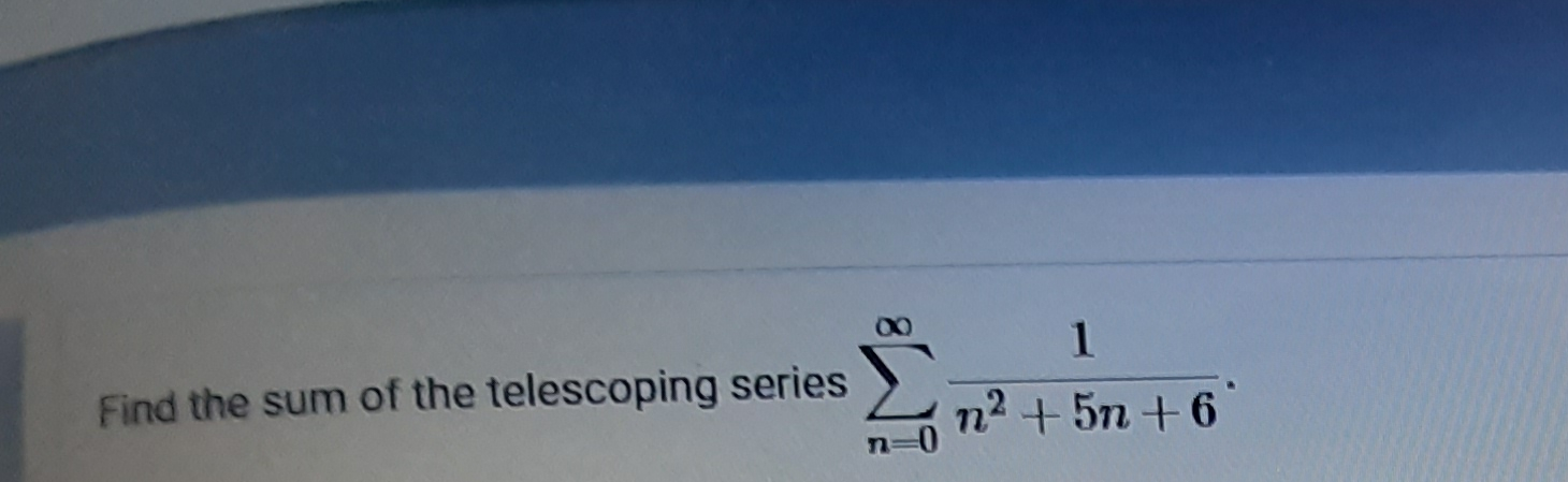 Solved 0 Find the sum of the telescoping series In²+5n+6° | Chegg.com