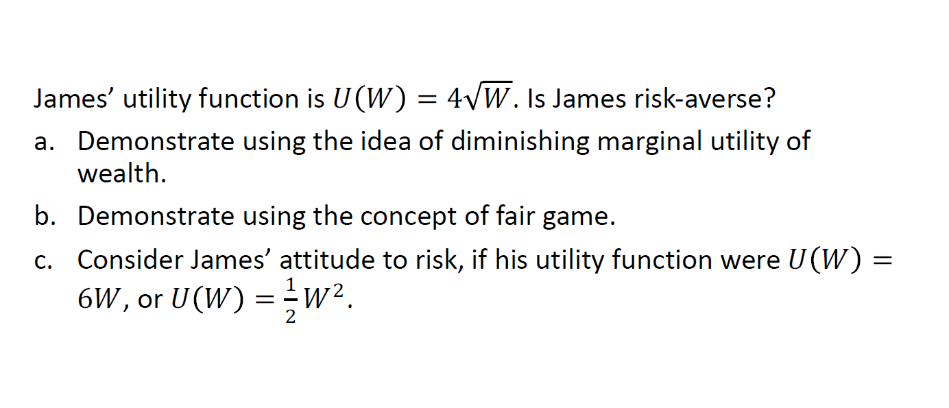 Solved James' utility function is U(W)=4W. Is James | Chegg.com
