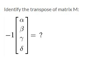 Solved Identify the transpose of matrix M: | Chegg.com