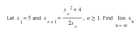 Solved Let x1=5 and xn+1=2xnxn2+4,n≥1. Find limn→∞xn. | Chegg.com