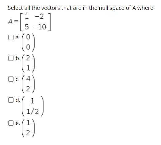 Solved Select all the vectors that are in the null space of | Chegg.com