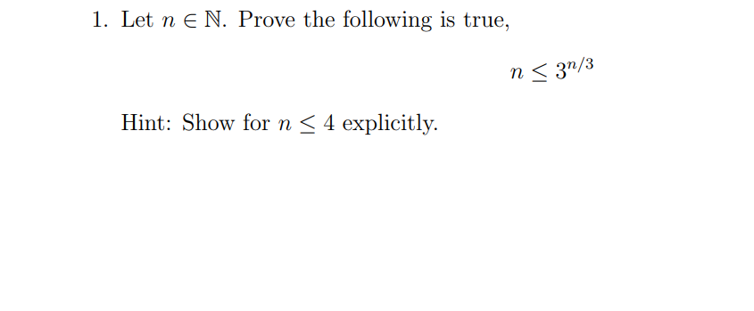 Solved 1. Let n∈N. Prove the following is true, n≤3n/3 Hint: | Chegg.com