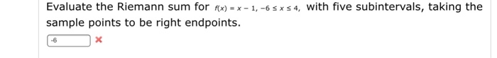 Solved Evaluate the Riemann sum for fx) x - 1, -6 s x s 4, | Chegg.com