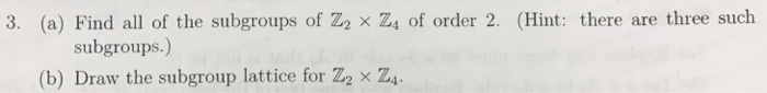Solved Find all of the subgroups of Z_2 times Z_4 of order | Chegg.com