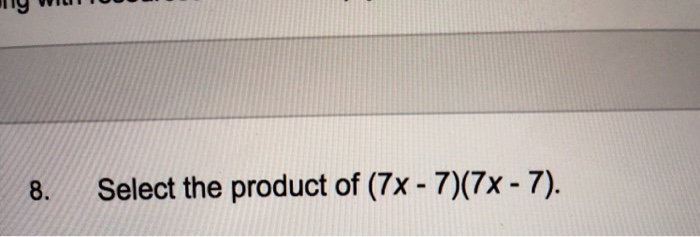 Solved nge 8. Select the product of (7x -7)(7x -7) | Chegg.com