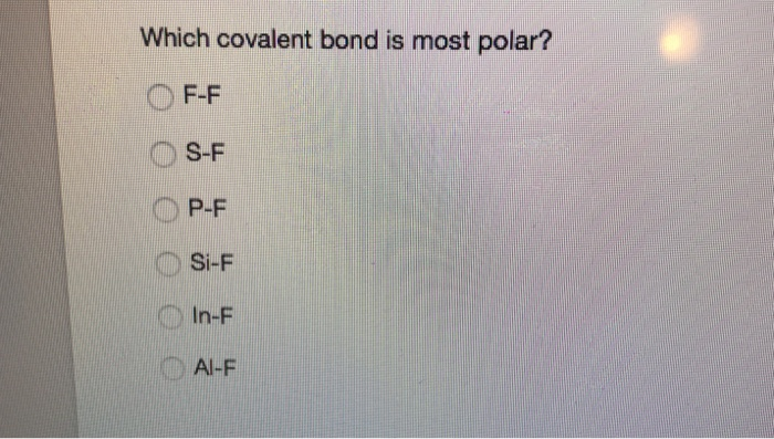 Solved Which covalent bond is most polar? OF-F OP-F Si-F | Chegg.com