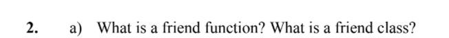 Solved 2. a) What is a friend function? What is a friend | Chegg.com