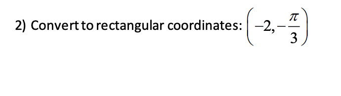Solved 1 2) Convert to rectangular coordinates: (-2, 2,- , 3 | Chegg.com