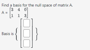 Solved Find a basis for the null space of matrix A. | Chegg.com
