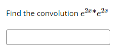 Solved Find the convolution e2x*e2.0 | Chegg.com