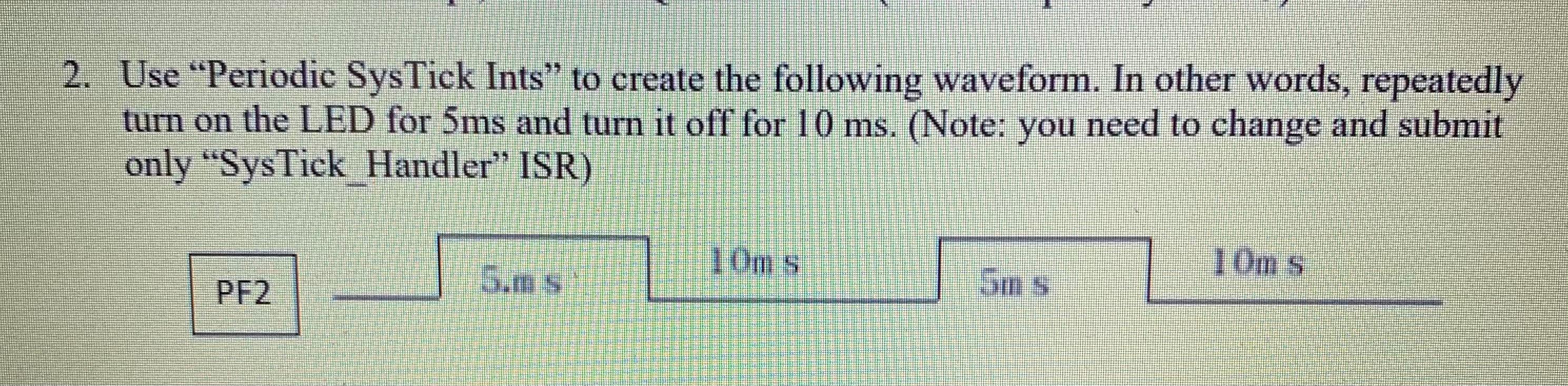 Solved 2 Use Periodic Systick Ints” To Create The