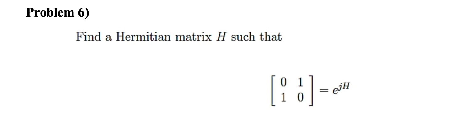 Solved Problem 6) Find a Hermitian matrix H such that 0 1 | Chegg.com