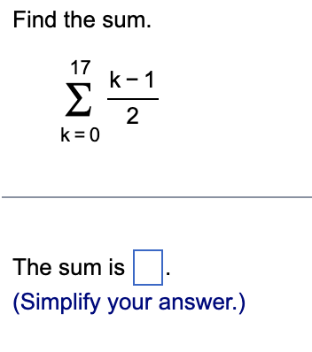 Solved Find the sum. ∑k=0172k−1 The sum is (Simplify your | Chegg.com