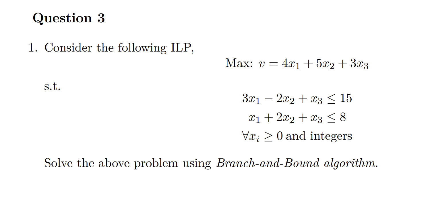 Solved 1. Consider the following ILP, Max: v=4x1+5x2+3x3 | Chegg.com Solved 1. Consider the following ILP, Max: v=4x1+5x2+3x3 | Chegg.com