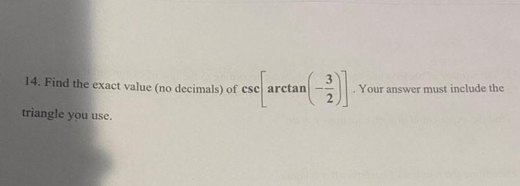 Solved 14. Find the exact value (no decimals) of csc arctan | Chegg.com