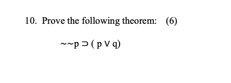 Solved 10. Prove the following theorem: (6) ~~p = (pVg) | Chegg.com