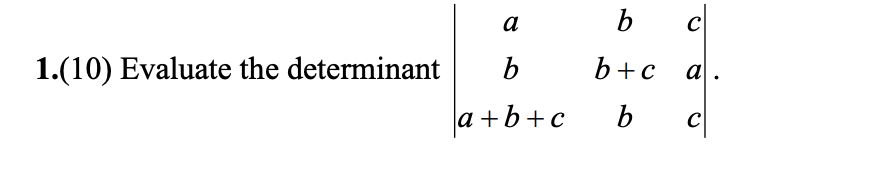 [Solved]: 1.(10) Evaluate the determinant |[a,b,c],[b,b+c,a
