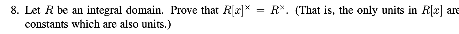 Solved 8. Let R be an integral domain. Prove that R[x]×=R×. | Chegg.com