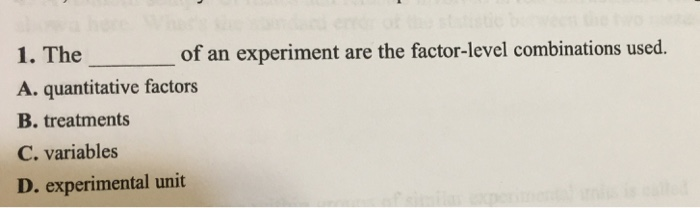 Solved 1. The A. quantitative factors B. treatments C. | Chegg.com