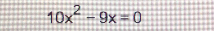 Solved 10x2-9x = 0 | Chegg.com