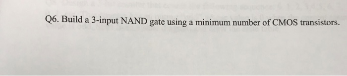 Solved Q6. Build a 3-input NAND gate using a minimum number | Chegg.com