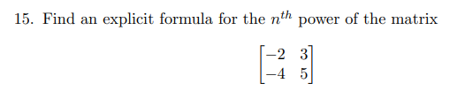 Solved 15. Find an explicit formula for the nth power of the | Chegg.com