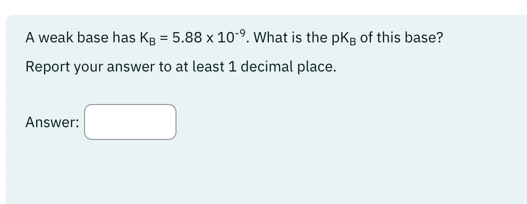 Solved A weak base has KB=5.88×10−9. What is the pKB of this | Chegg.com