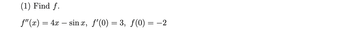 Solved (1) Find f f′′(x)=4x−sinx,f′(0)=3,f(0)=−2 | Chegg.com
