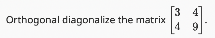 Solved Orthogonal diagonalize the matrix [3449]. | Chegg.com