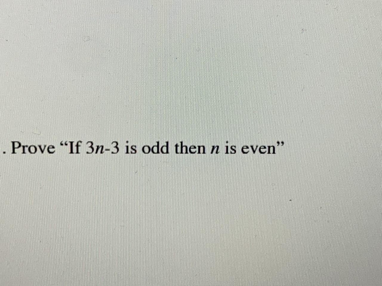 Solved . Prove “If 3n-3 is odd then n is even" | Chegg.com