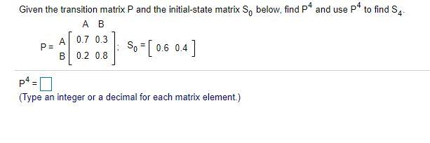 Solved Given the transition matrix P and the initial-state | Chegg.com