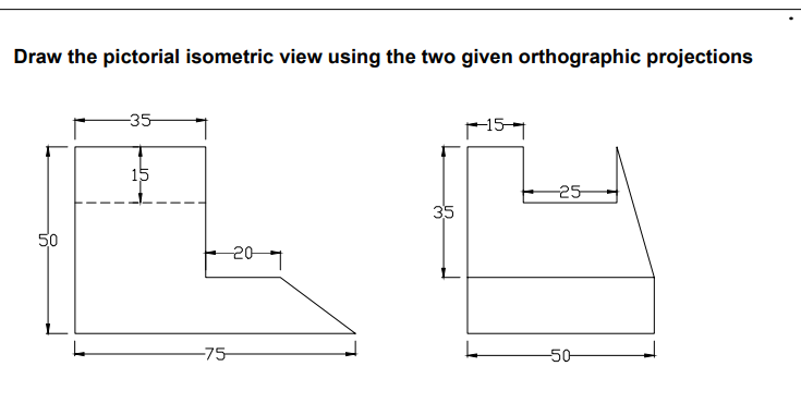 Solved Draw the pictorial isometric view using the two given | Chegg.com