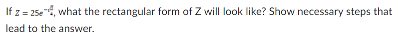 Solved If Z=25e−i4π, what the rectangular form of Z will | Chegg.com