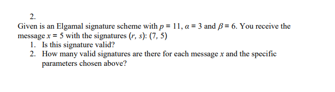 Solved 2. Given is an Elgamal signature scheme with p=11,α=3 | Chegg.com