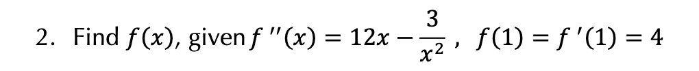 Solved 2. Find f(x), given f′′(x)=12x−x23,f(1)=f′(1)=4 | Chegg.com
