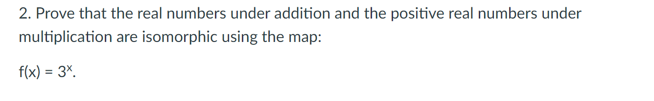 Solved 2. Prove that the real numbers under addition and the | Chegg.com