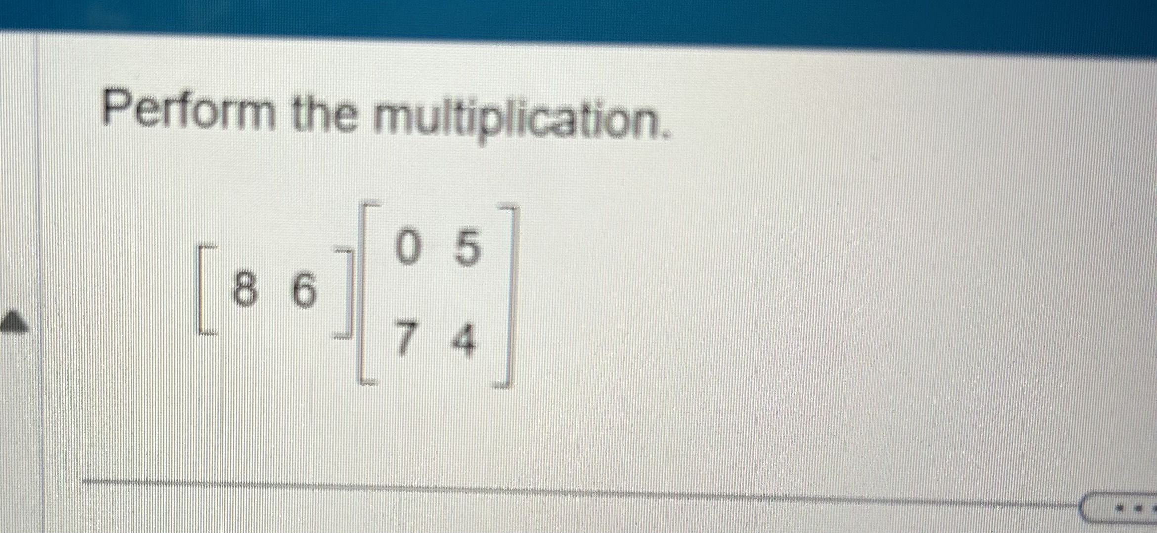 Solved Perform the multiplication.[86][0574] | Chegg.com