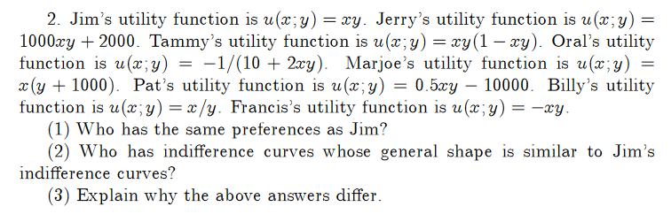 Solved 2. Jim's utility function is u(x;y)=xy. Jerry's | Chegg.com Solved 2. Jim's utility function is u(x;y)=xy. Jerry's | Chegg.com