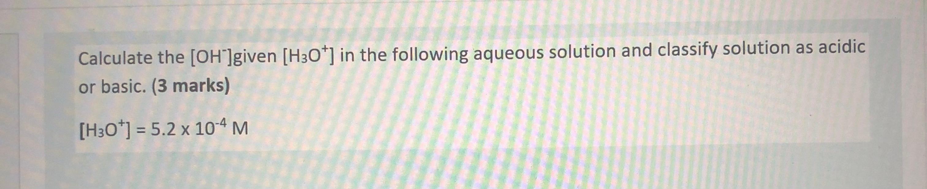 Solved Calculate the [OH-]given [H30*) in the following | Chegg.com
