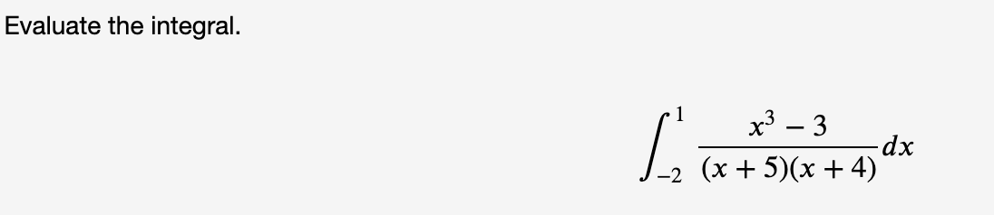 Solved Evaluate the integral. [ x3 -3 - dx (x+ 5)(x+4) | Chegg.com
