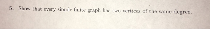Solved 5. Show that every simple finite graph has two | Chegg.com