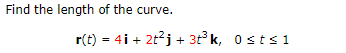 Solved Find the length of the curve. r(t)=4i+2t2j+3t3k,0≤t≤1 | Chegg.com