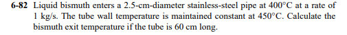 Solved 6-82 Liquid bismuth enters a 2.5 -cm-diameter | Chegg.com